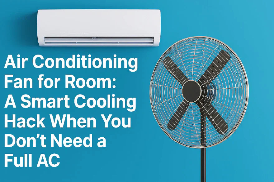 Air Conditioning Fan for Room: A Smart Cooling Hack When You Don't Nee